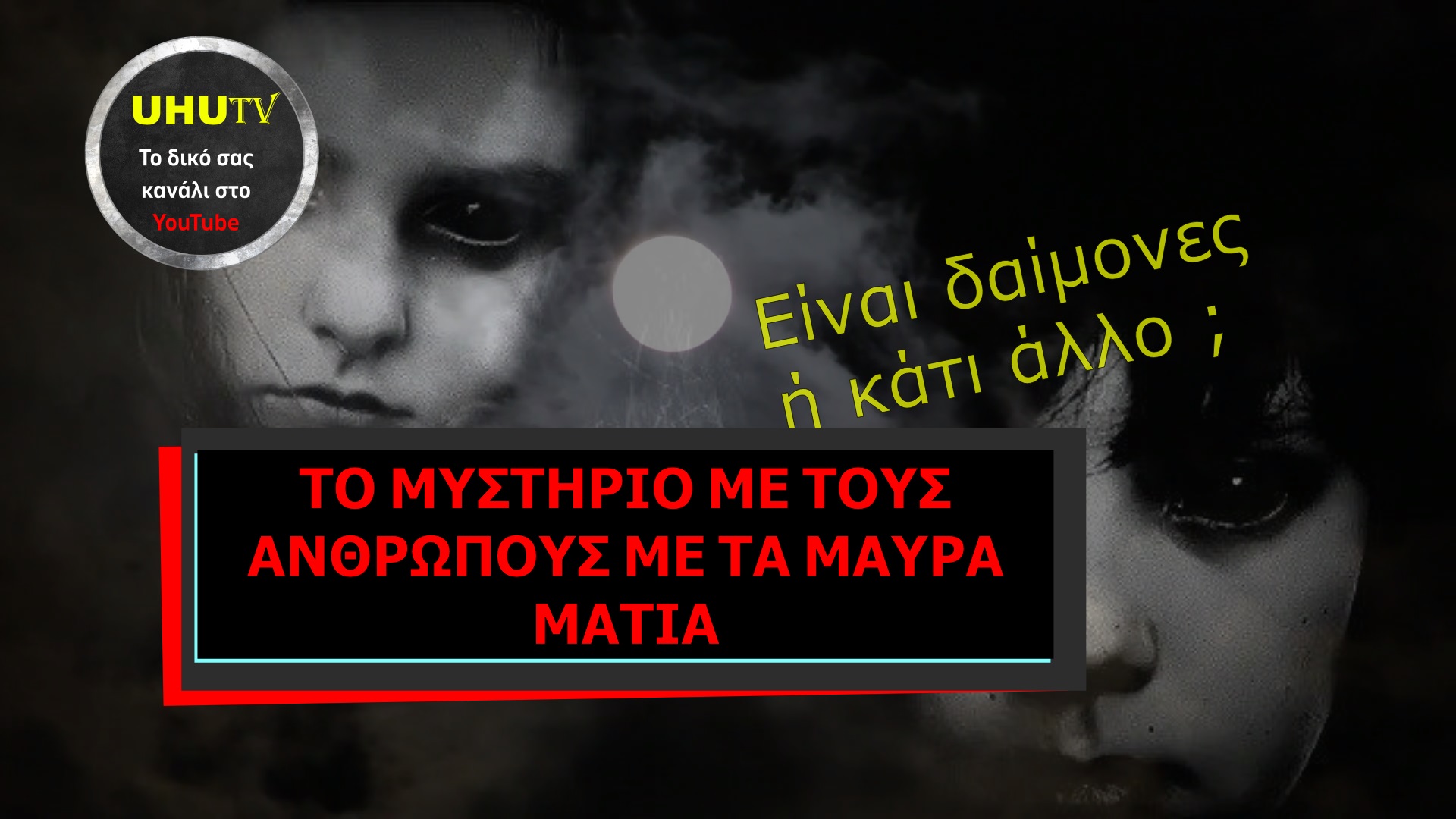 ΤΟ ΜΥΣΤΗΡΙΟ ΜΕ ΤΟΥΣ ΑΝΘΡΩΠΟΥΣ ΜΕ ΤΑ ΜΑΥΡΑ ΜΑΤΙΑ ! UHUTV ΝΕΑ ΕΚΠΟΜΠΗ ...